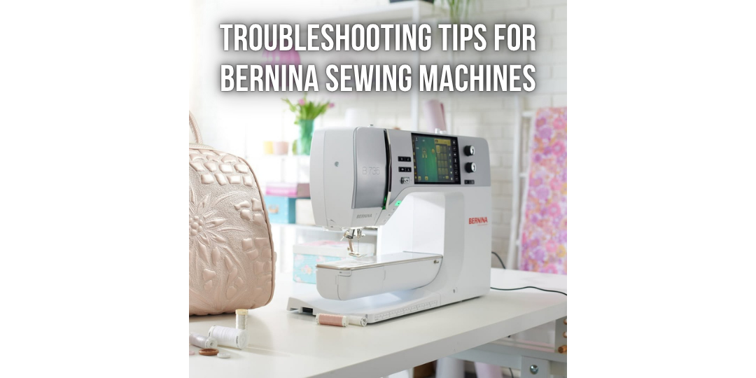 Troubleshooting Tips for Bernina Sewing Machines – Top Notch Sew & Vac